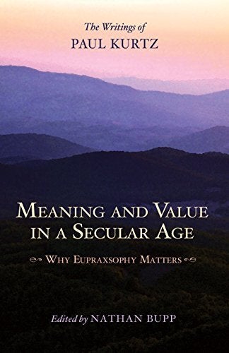 Meaning and Value in a Secular Age: Why Eupraxsophy Matters - The ...